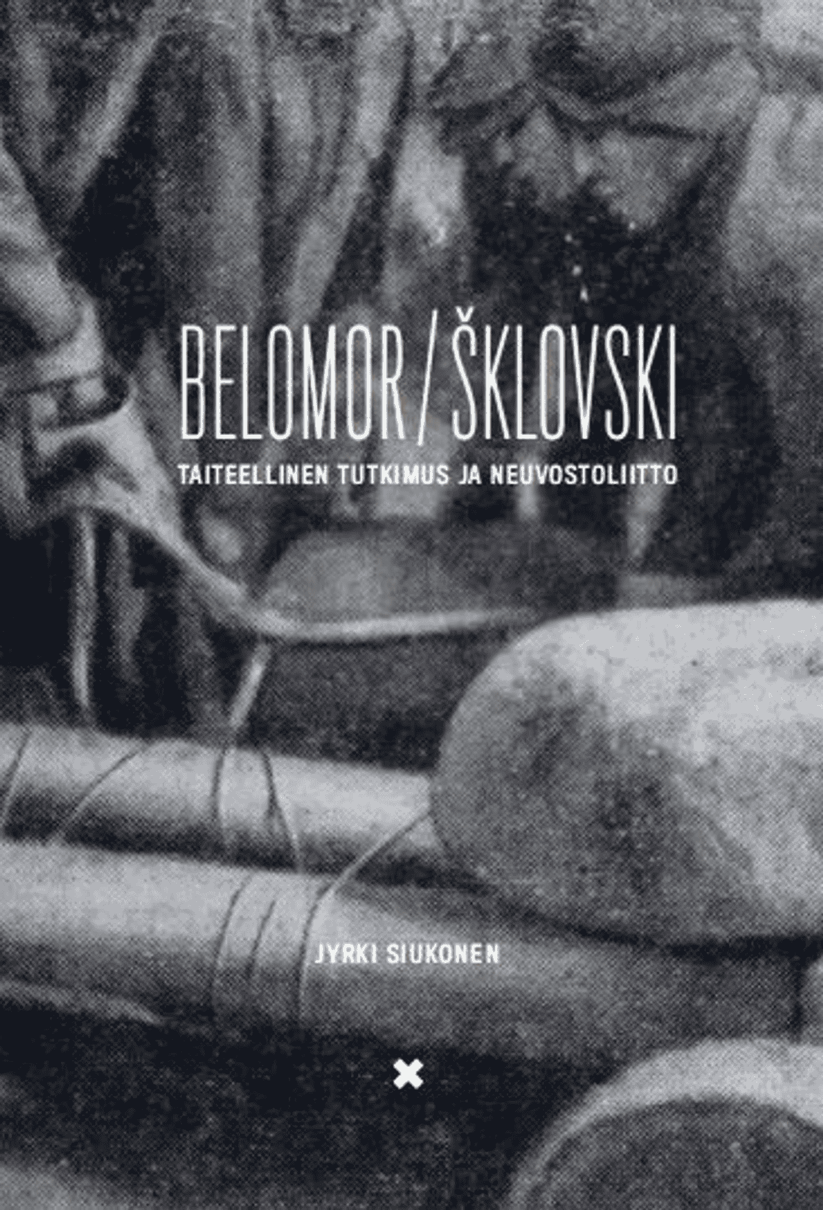 Siukonen, Belomor/Sklovski - Taiteellinen tutkimus ja Neuvostoliitto ...