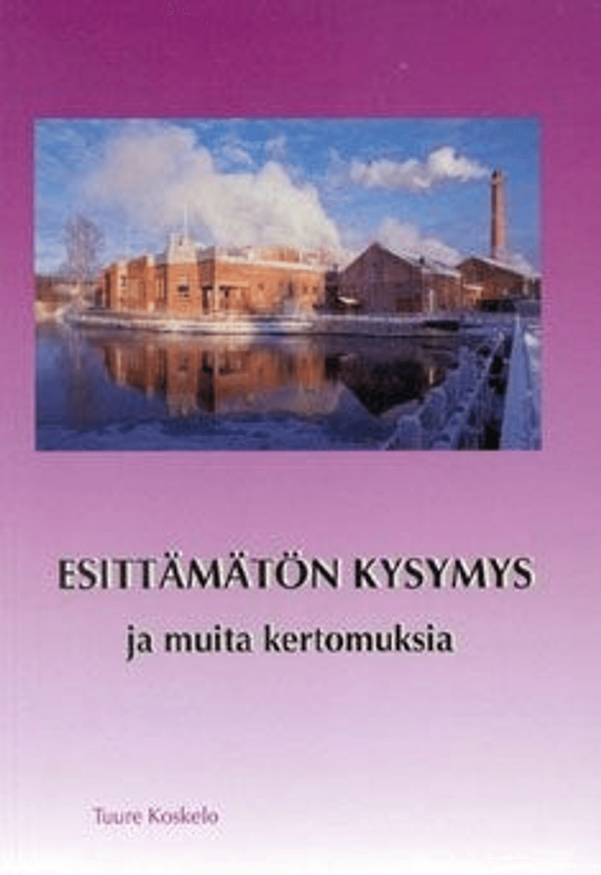Koskelo, Esittämätön kysymys - ja muita kertomuksia | Prisma.fi ...