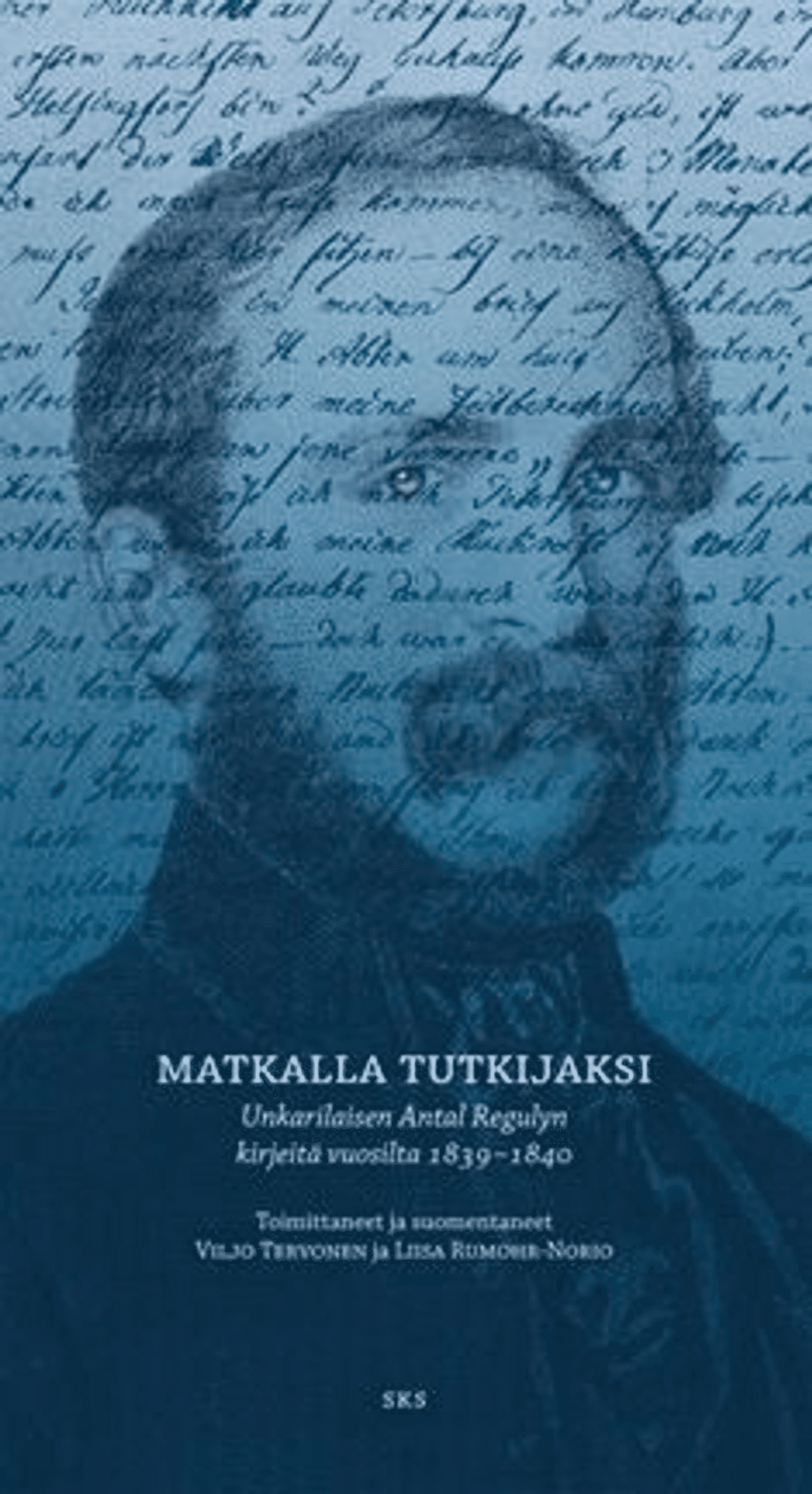 Matkalla tutkijaksi - unkarilaisen Antal Regulyn kirjeitä vuosilta 1839 ...