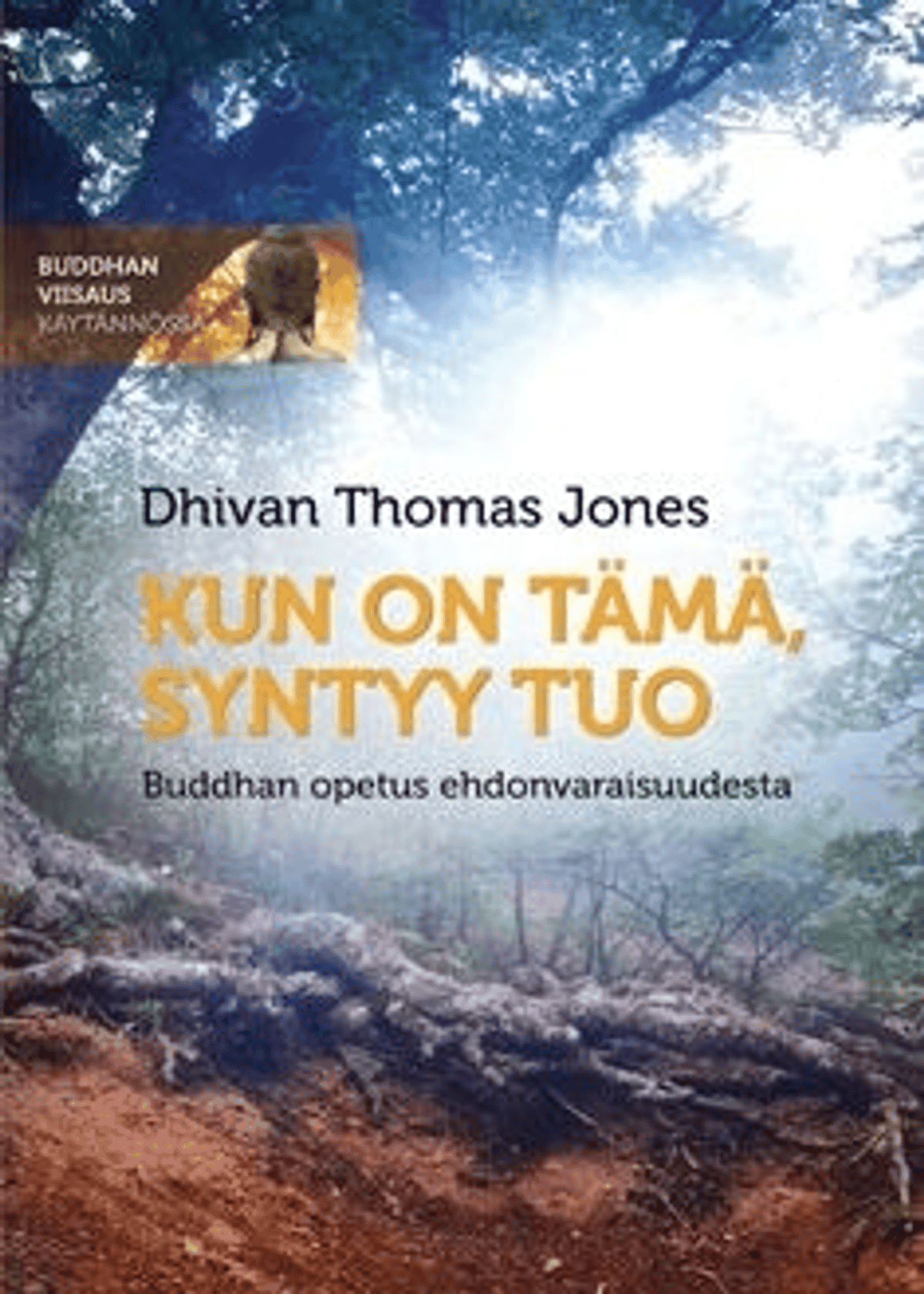 Dhivan Jones, Kun on tämä, syntyy tuo - Buddhan opetus ...