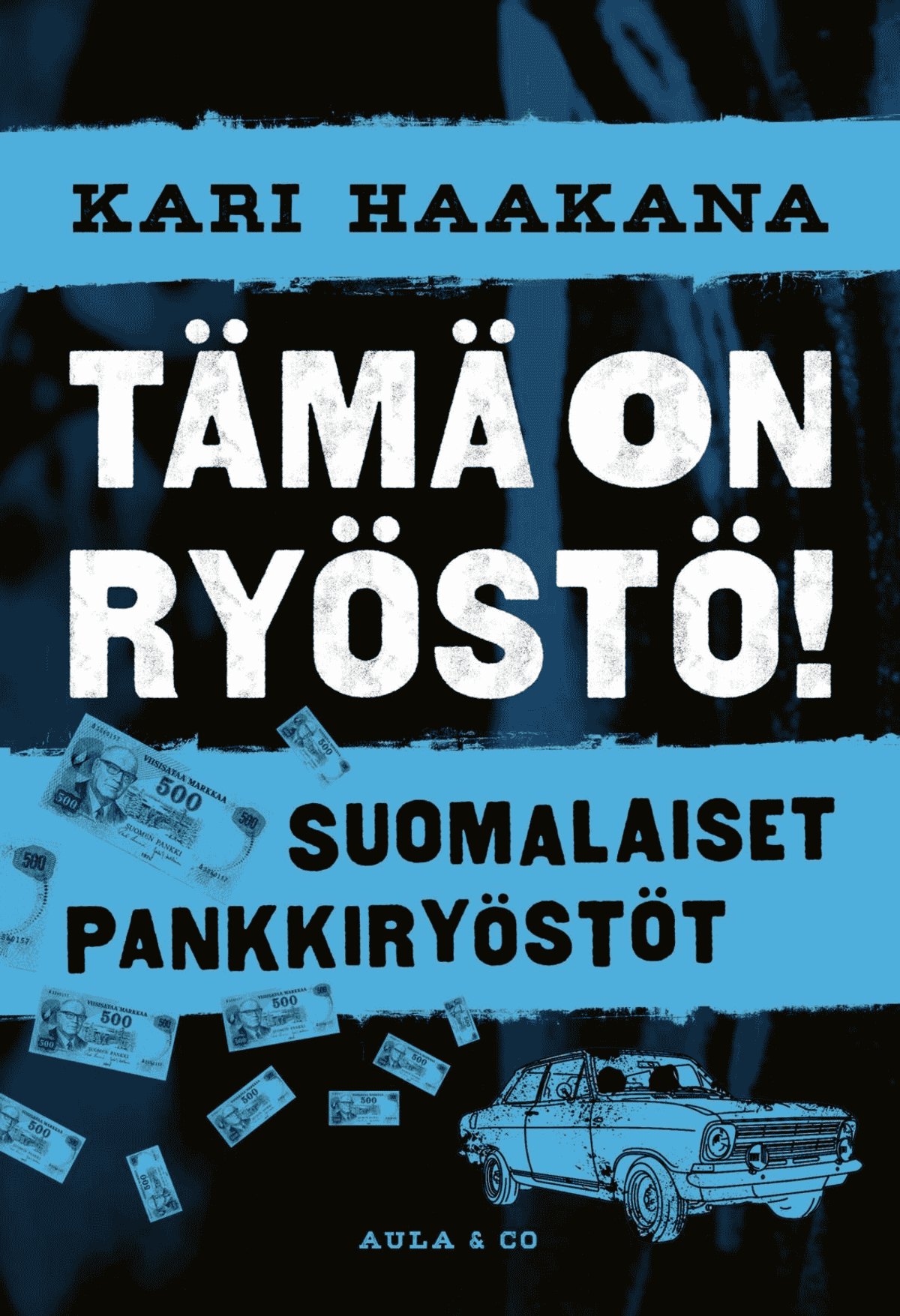 Haakana, Tämä on ryöstö! - Suomalaiset pankkiryöstöt 1906-2022 | Prisma ...