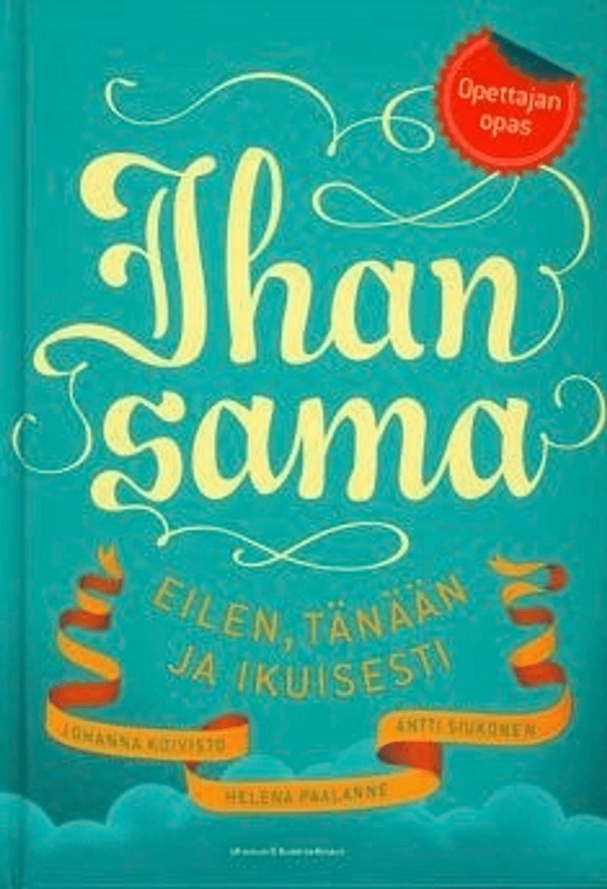 Koivisto, Ihan sama - Eilen, tänään ja ikuisesti : opettajan opas ...