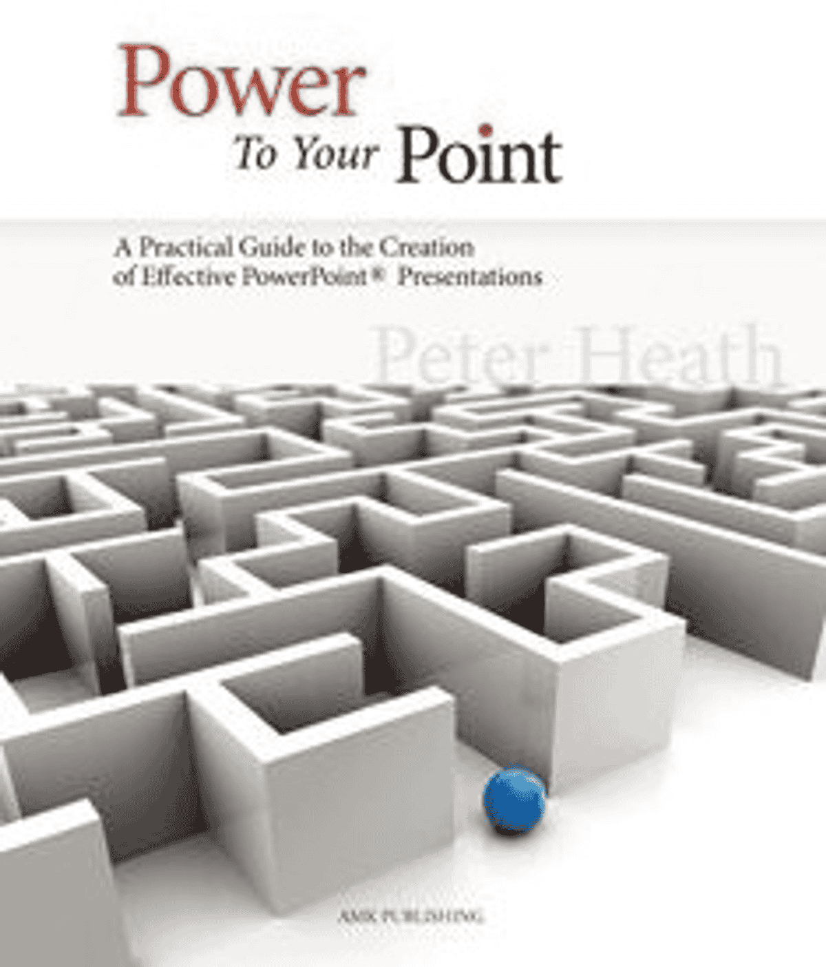 Heath, Power to your point - a practical guide to the creation of ...