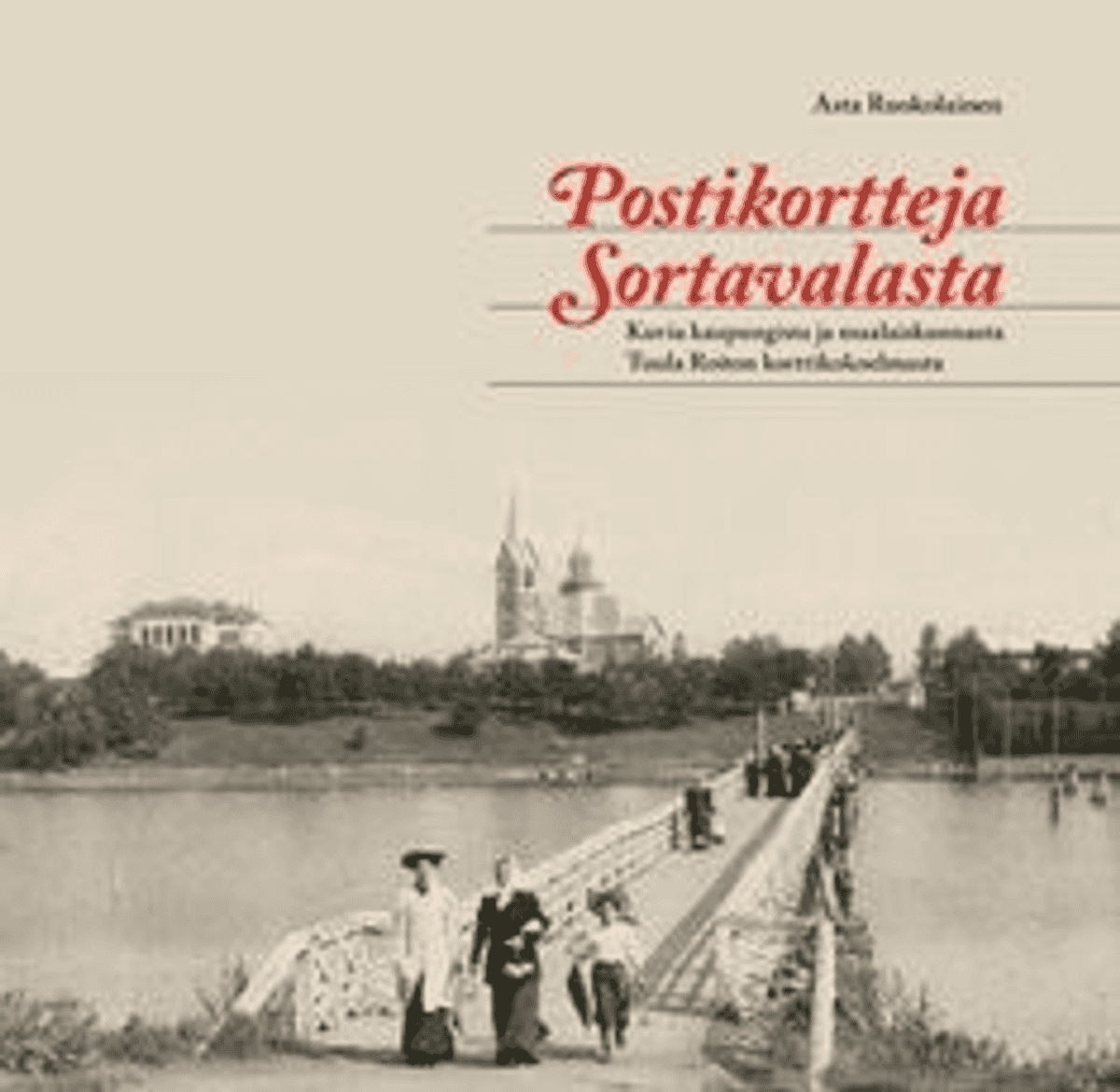 Ruokolainen, Postikortteja Sortavalasta - kuvia kaupungista ja maalaiskunnasta Tuula Roiton ...