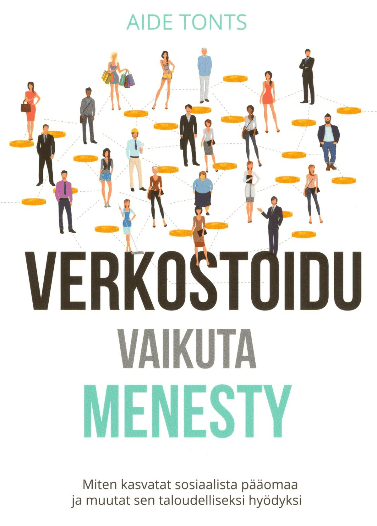 Tonts, Verkostoidu, vaikuta, menesty - Miten kasvatat sosiaalista pääomaa ja muutat sen ...