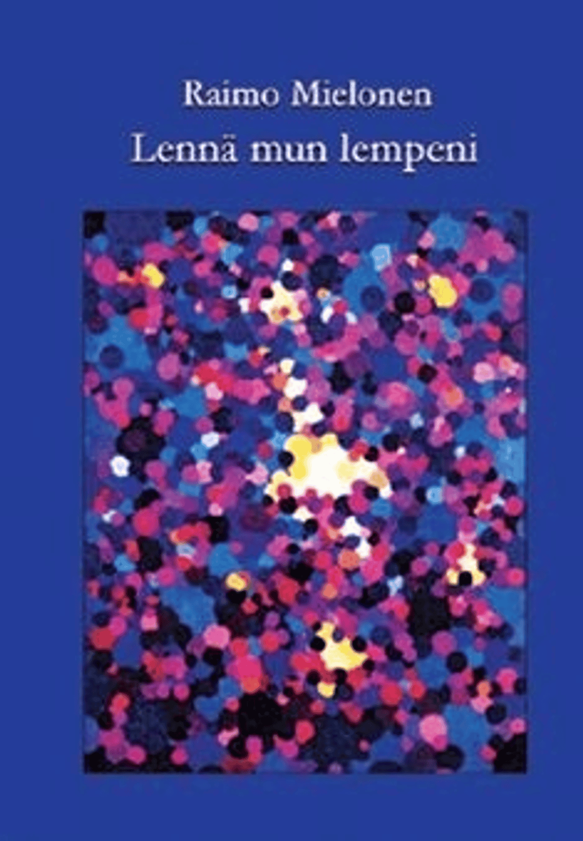 Mielonen, Lennä mun lempeni - aforismeja, maalauksia, piirustuksia ja ...