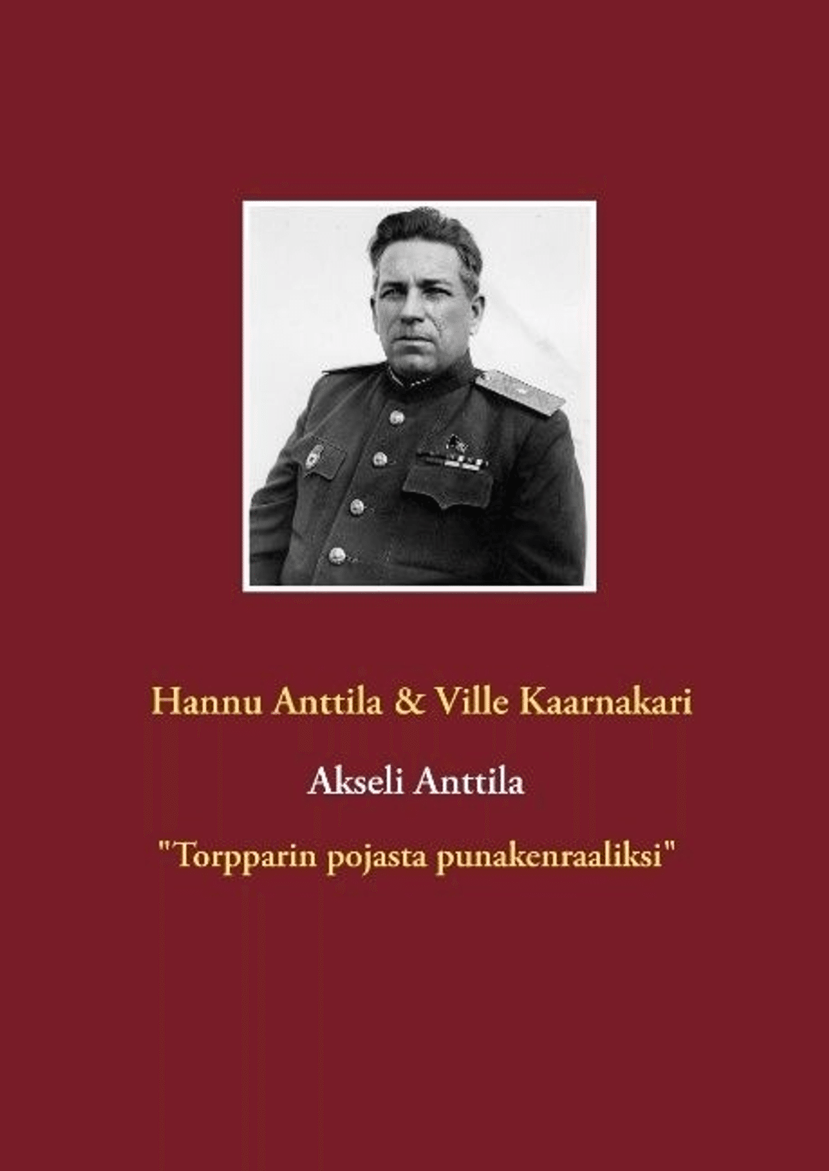 Anttila, Akseli Anttila - "Torpparin pojasta punakenraaliksi" | Prisma ...